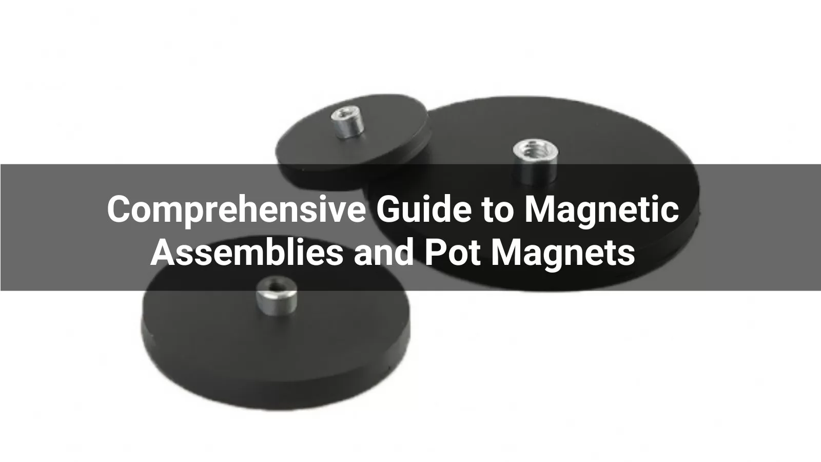 Comprehensive Guide to Magnetic Assemblies and Pot Magnets - MAG SPRING